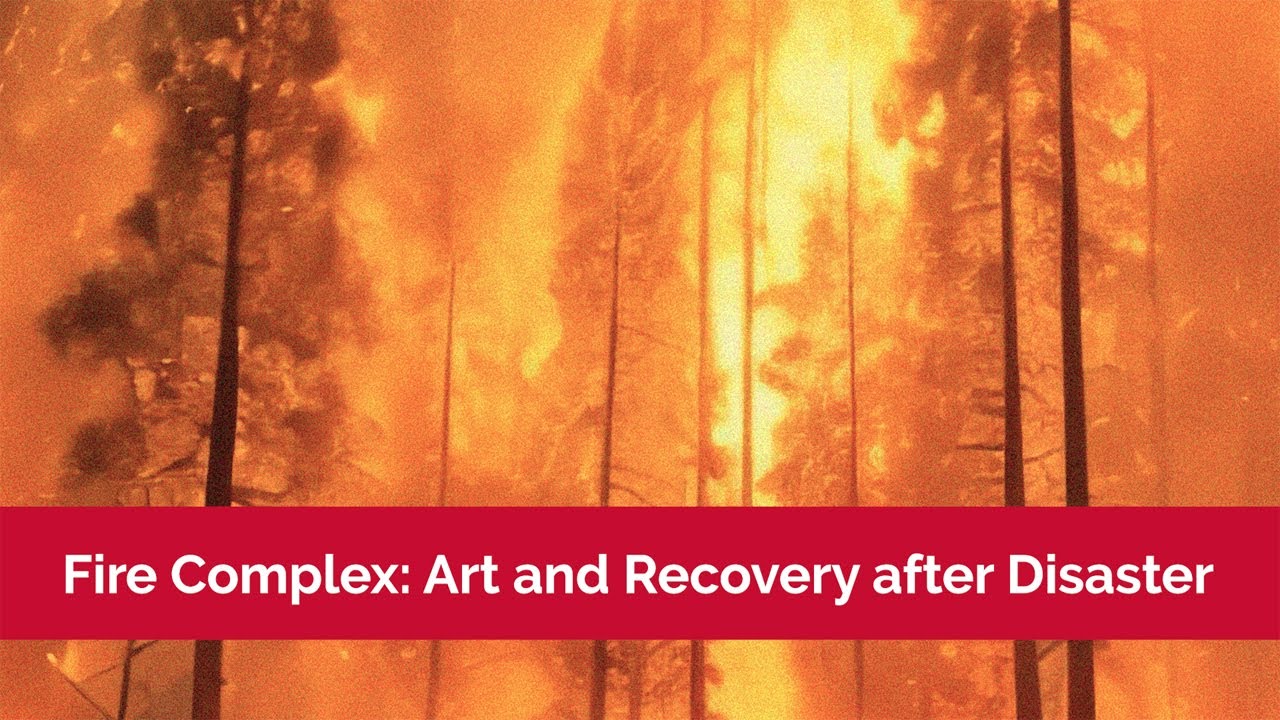 Fire Complex: Art and Recovery after Disaster - YouTube