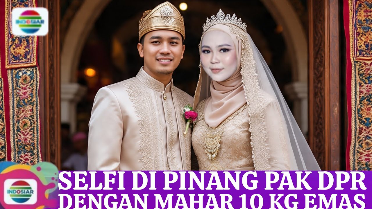 Selfi dipinang pak DPR dengan mahar 10 kg emas & uang Panai sebanyak 10 ...