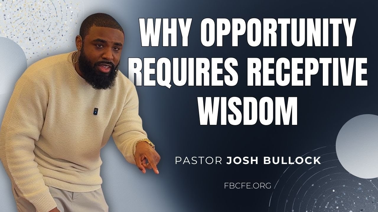 Pastor Josh Bullock - Why Opportunity Requires Receptive Wisdom - YouTube
