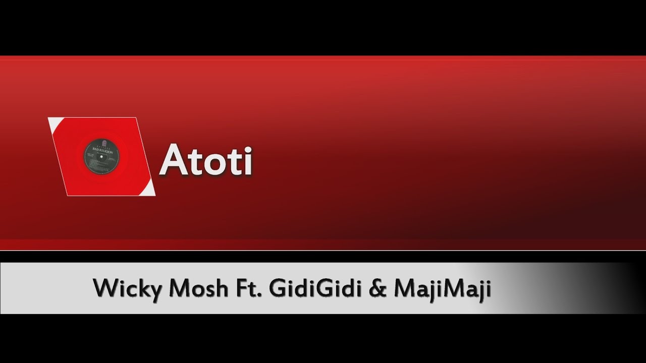 Wicky Mosh - Atoti (Ft. GidiGidi & MajiMaji) - YouTube