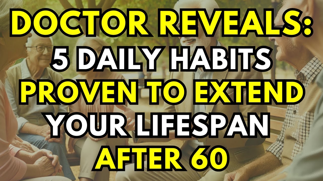 Doctor Reveals: 5 Daily Habits Proven to Extend Your Lifespan After 60 ...