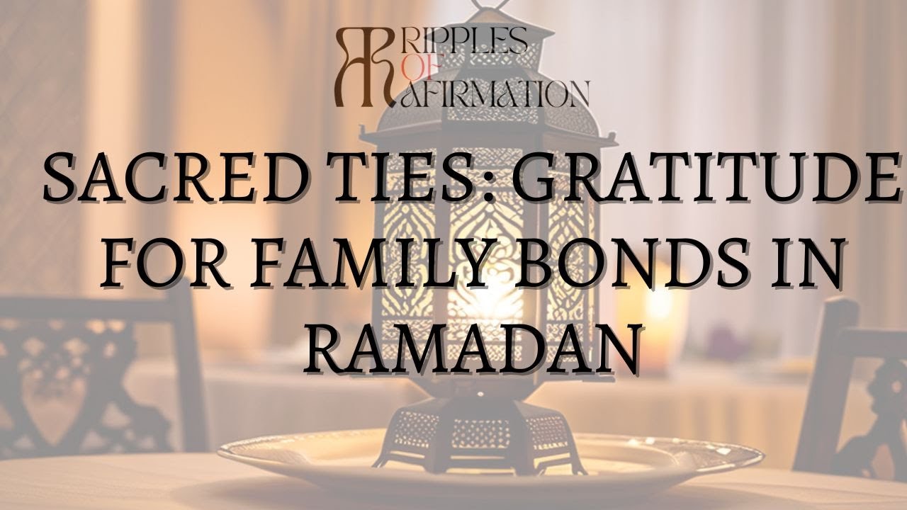 Sacred Ties: Gratitude for Family Bonds in Ramadan - YouTube