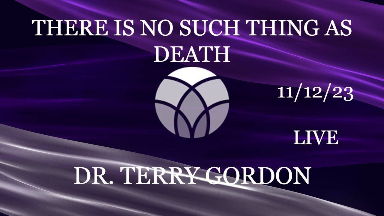11-12-23 There Is No Such Thing As Death; Dr. Terry Gordon - YouTube