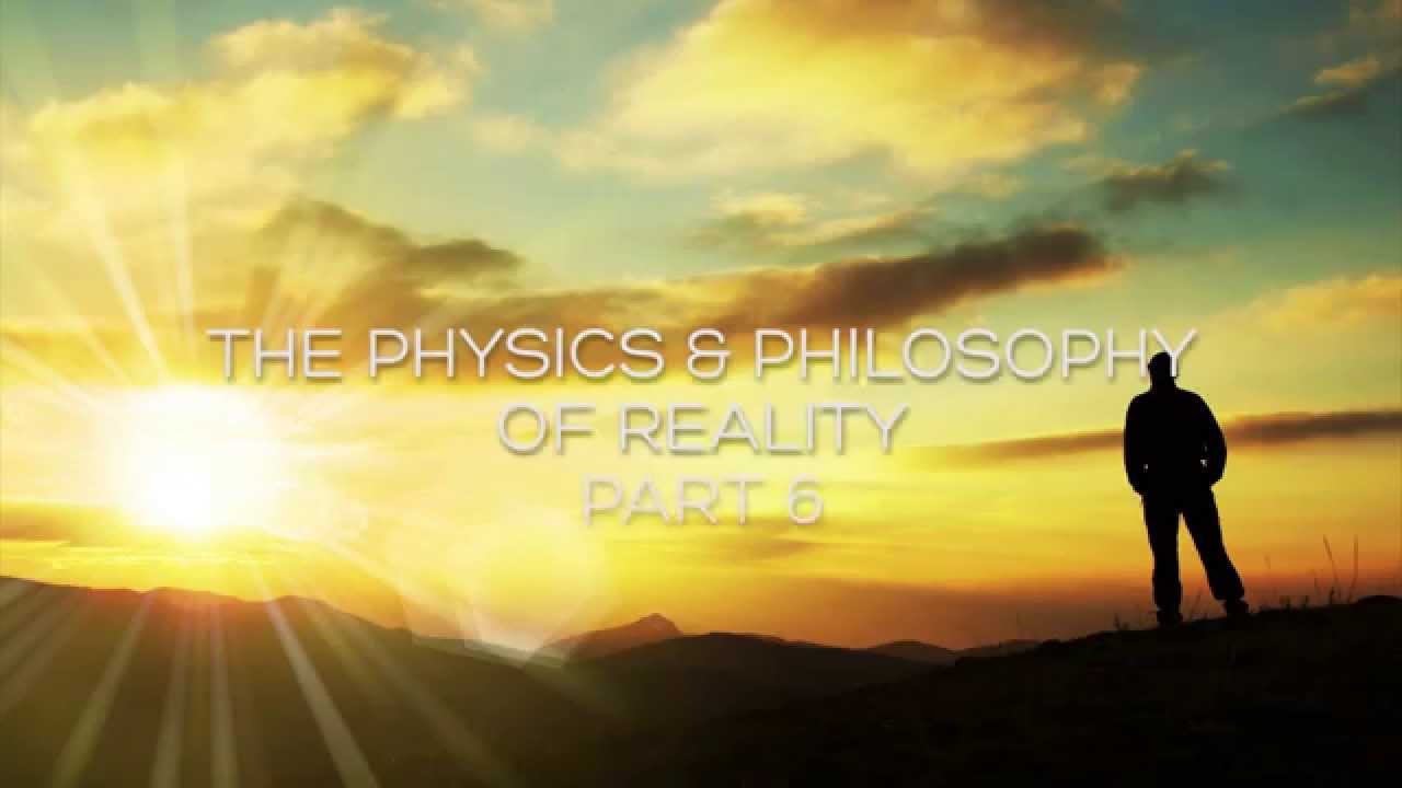 Physics & Philosophy Of Reality 0006 - YouTube
