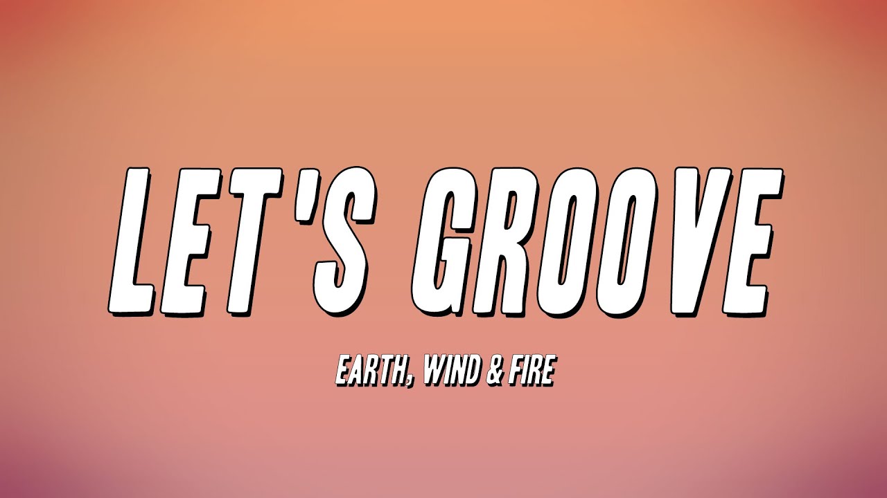 Earth, Wind & Fire - Let's Groove (Lyrics) - YouTube