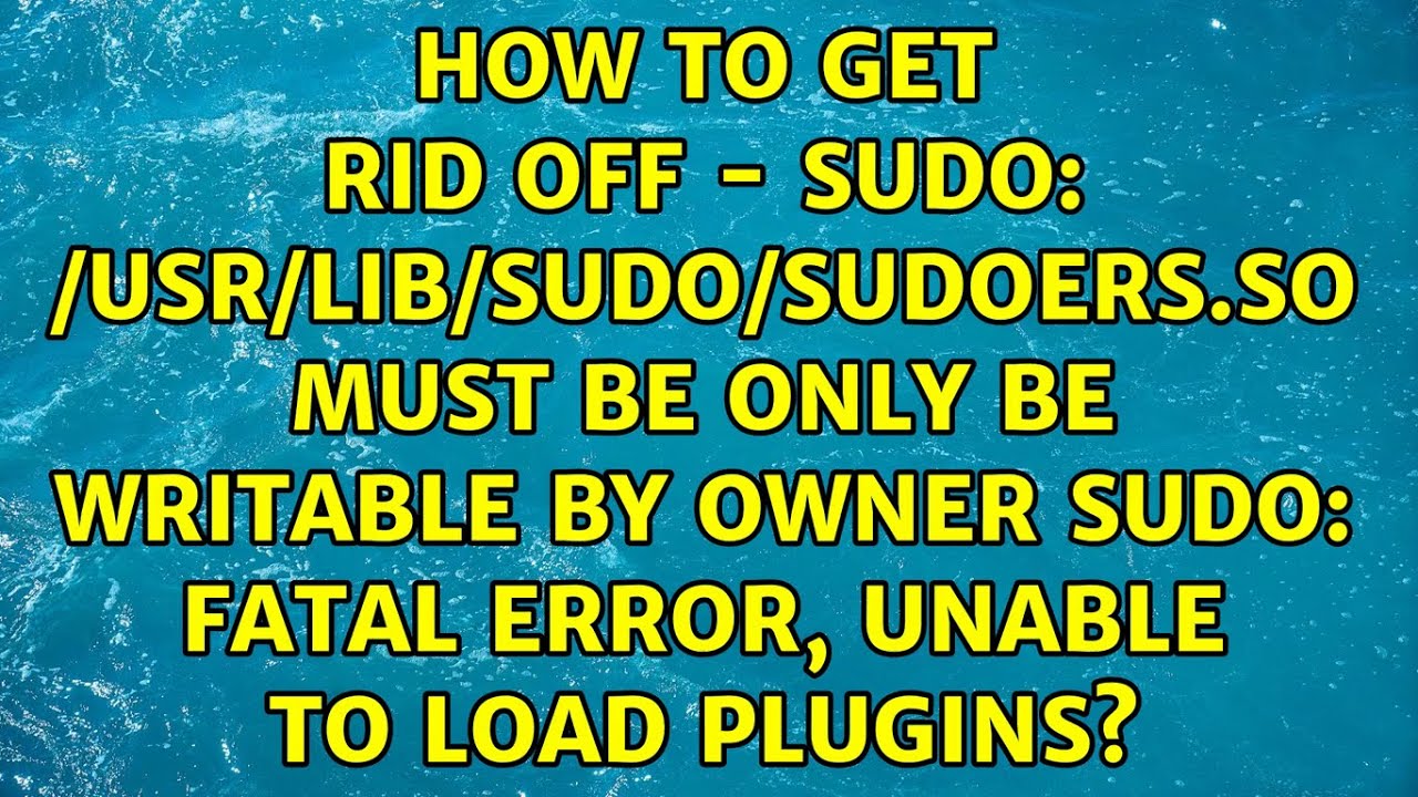 How to get rid off - sudo: /usr/lib/sudo/sudoers.so must be only be writable by owner sudo ...