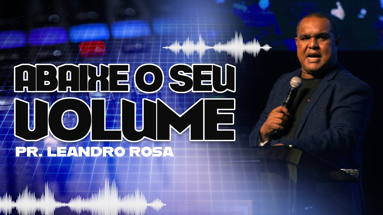 Abaixe o seu volume - Pr. Leandro Rosa - YouTube