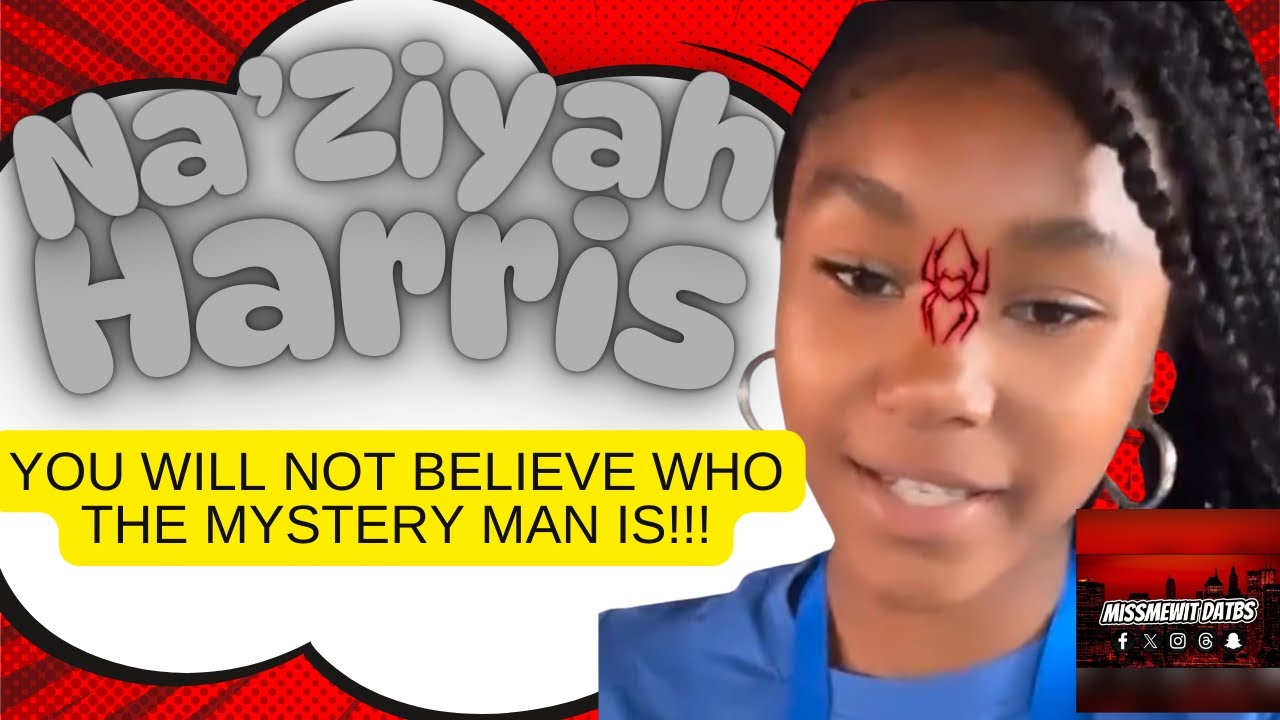 NA'ZIYAH HARRIS: YOU WON'T BELIEVE WHO THE MYSTERY MAN IS!!! - YouTube