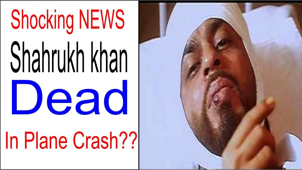 Shocking News! Shah Rukh Khan Dead In Plane Crash Shahrukh Khan Death ...