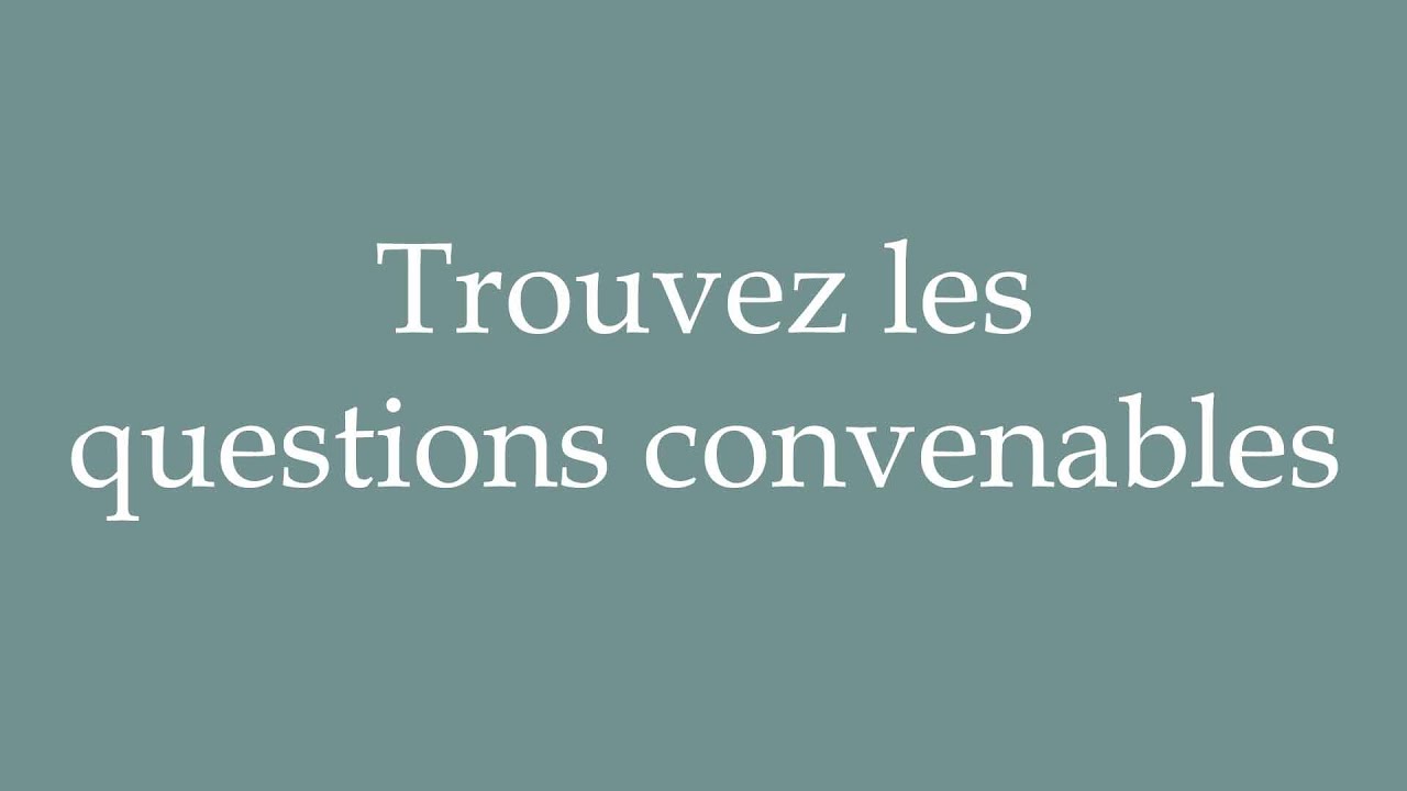 How to Pronounce ''Trouvez les questions convenables'' Correctly in ...