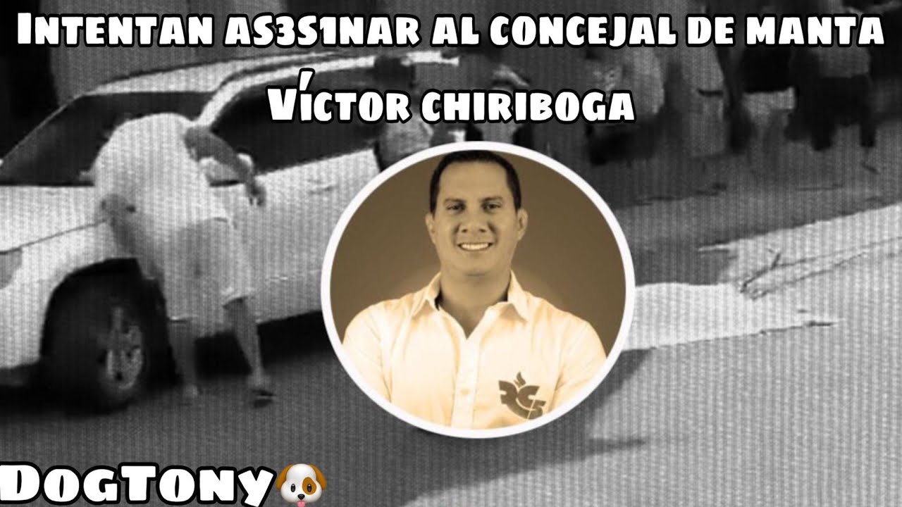 Intentan m4t4r al concejal de Manta Víctor Chiriboga en el barrio Santa ...