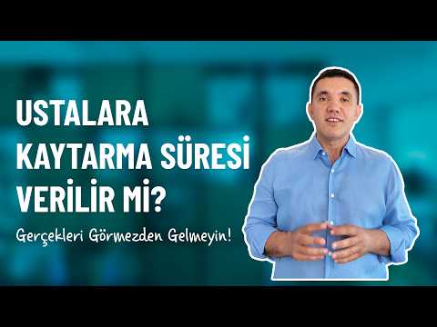 USTALARA KAYTARMA SÜRESİ VERİLİR Mİ? - Gerçekleri Görmezden Gelmeyin!