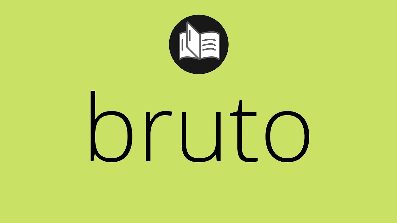 Que significa BRUTO • bruto SIGNIFICADO • bruto DEFINICIÓN • Que es ...