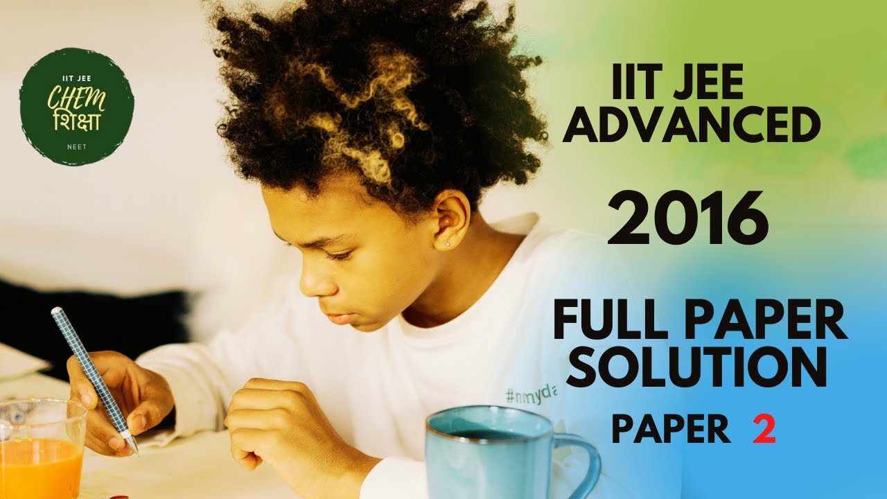 IIT JEE ADVANCED 2016 PAPER 2 FULL VIDEO SOLUTION CHEMISTRY - YouTube