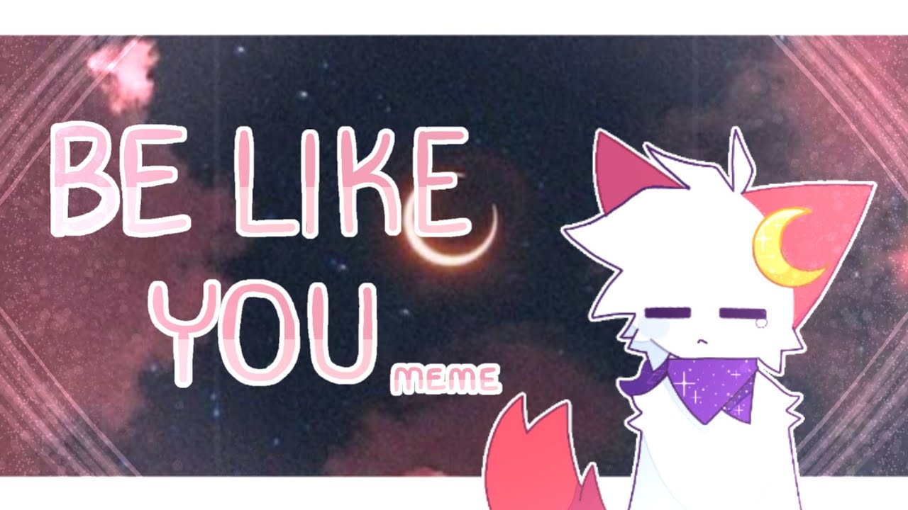 // Be like you • meme animation • with cool/underrated people :P ...