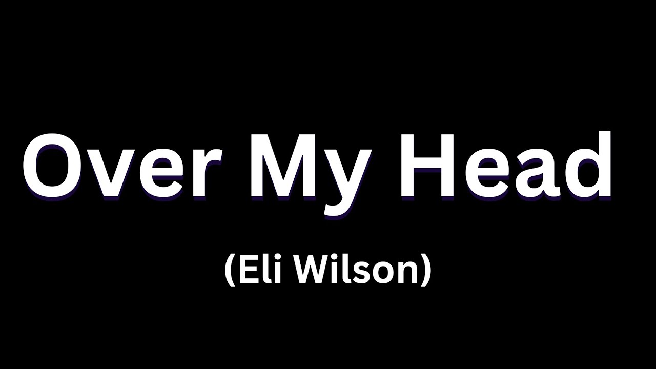 Eli Wilson - Over My Head Lyrics - YouTube