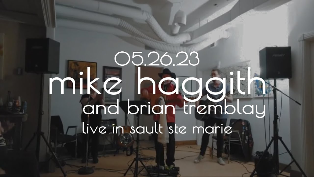 Mike Haggith and Brian Tremblay - Live in Sault Ste Marie - 26 MAY 2023 ...