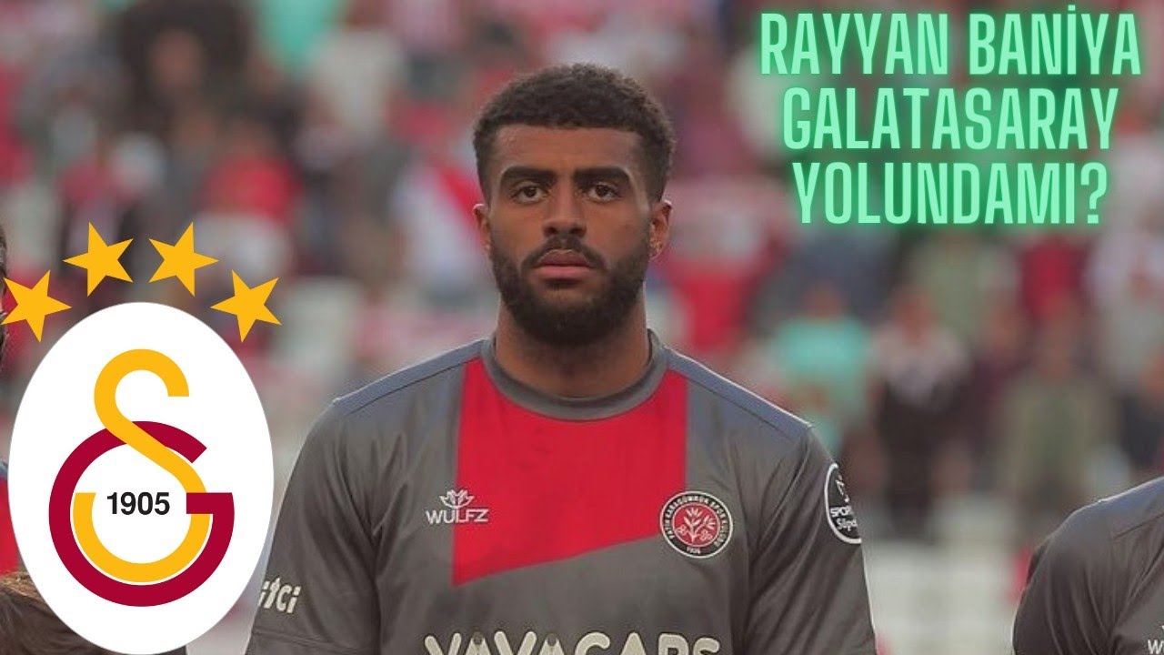 RAYYAN BANİYA GALATASARAY RESMEN ANLAŞTI İŞTE DETAYLAR? - YouTube