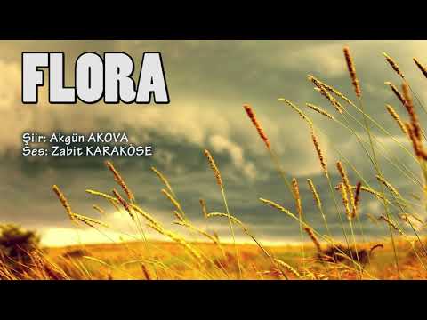 Flora | Şiir: Akgün AKOVA | Ses: Zabit KARAKÖSE
