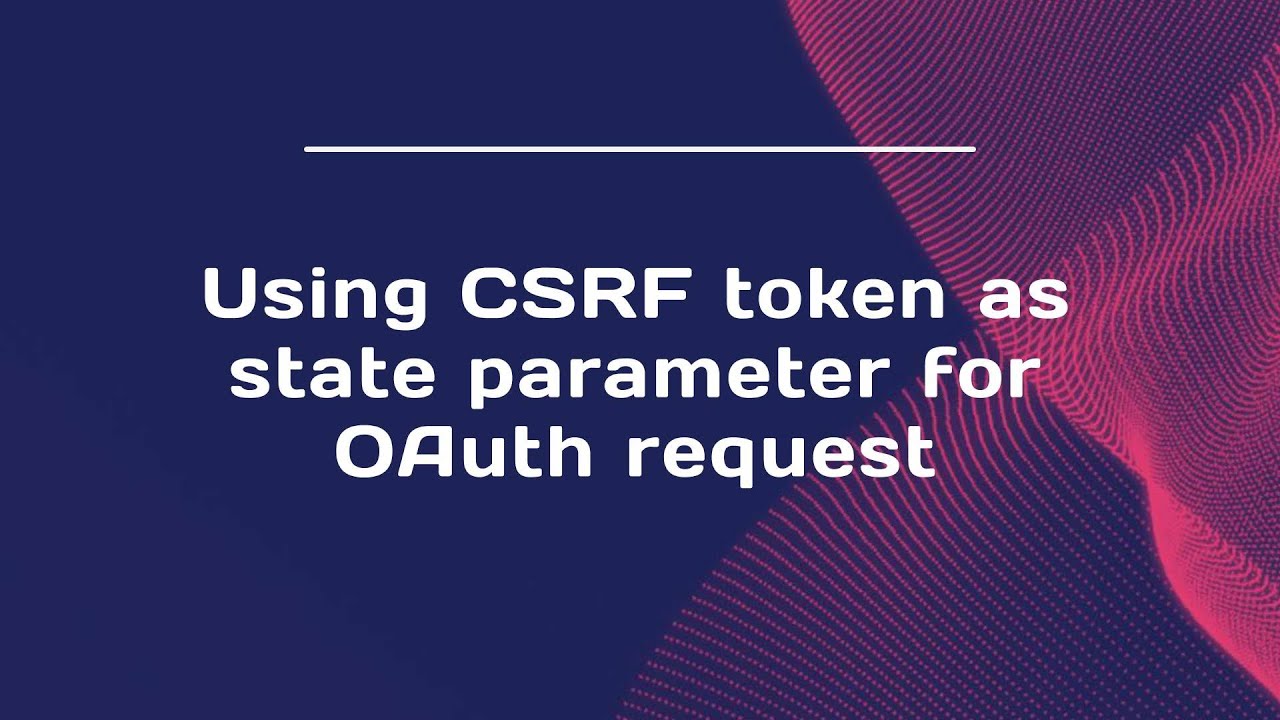 Using CSRF token as state parameter for OAuth request - YouTube