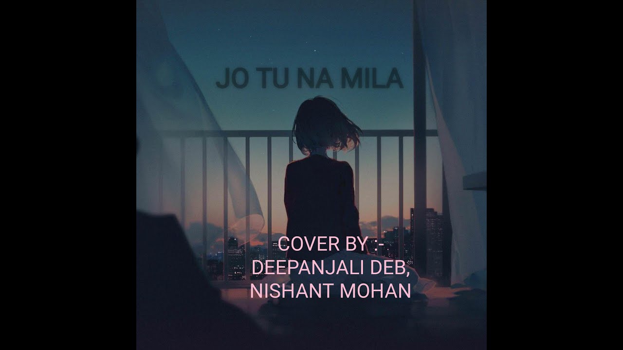 Jo Tu Na Mila | Cover by Deepanjali Deb & Nishant Mohan | Asim Azhar ...
