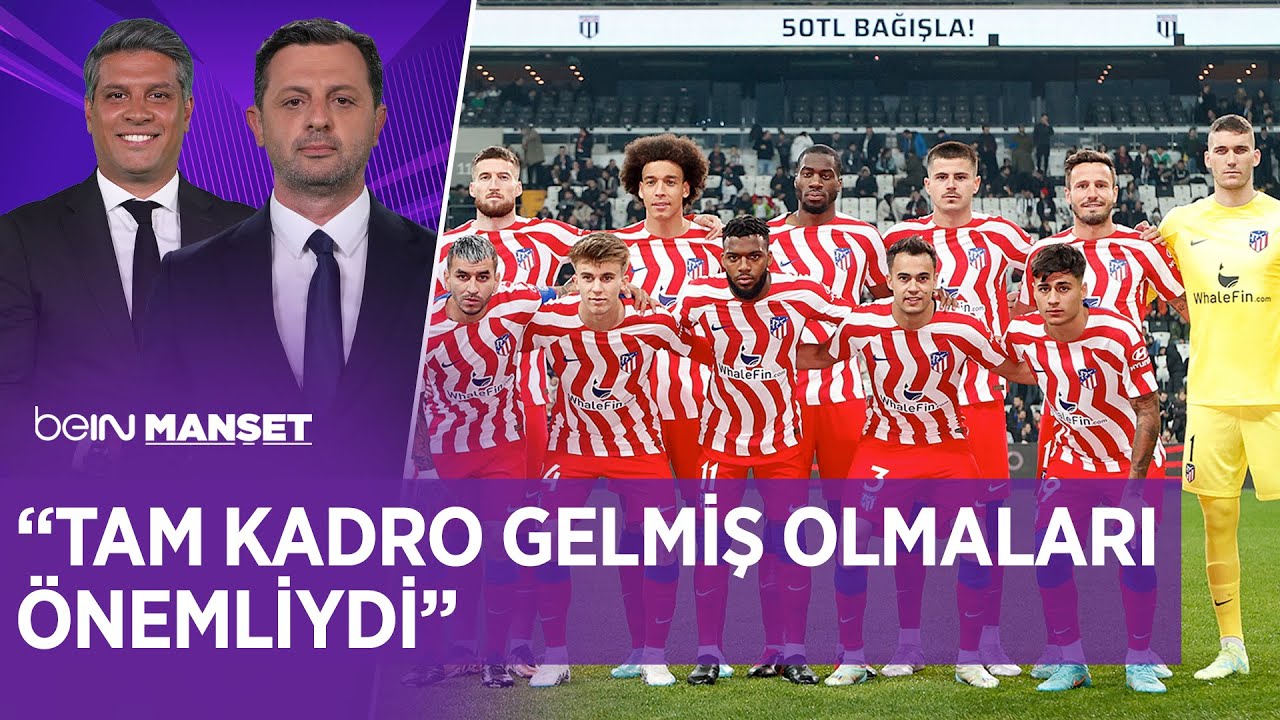 "Atletico Madrid'in Tam Kadro Gelmiş Olması Önemliydi." beIN MANŞET ...