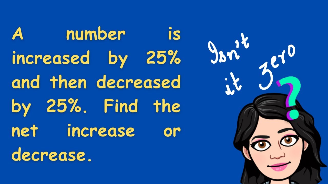 A number is increased by 25% and then decreased by 25%. Find the net increase or decrease. - YouTube