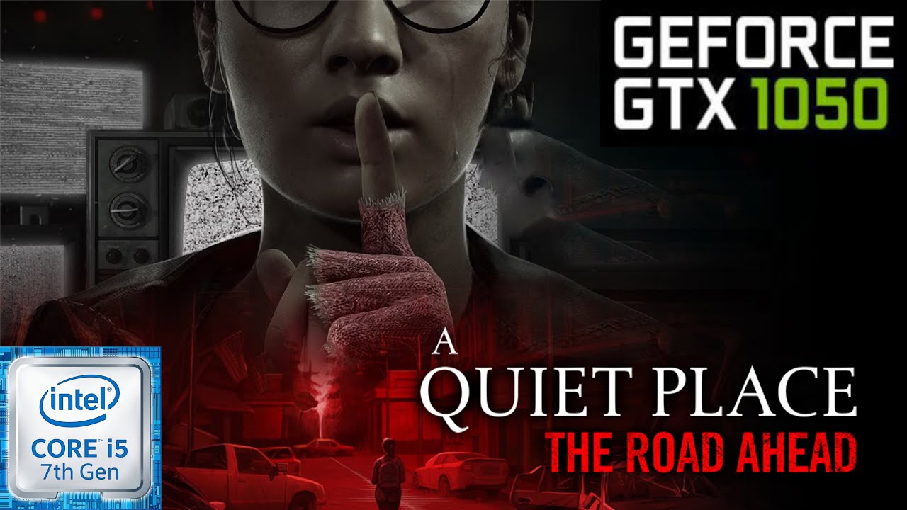 A Quiet Place: The Road Ahead - GTX 1050 | Intel i5 7300HQ | PC ...