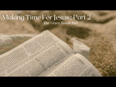 Making Time For Jesus Part 2 : The Grace Room Podcast - YouTube