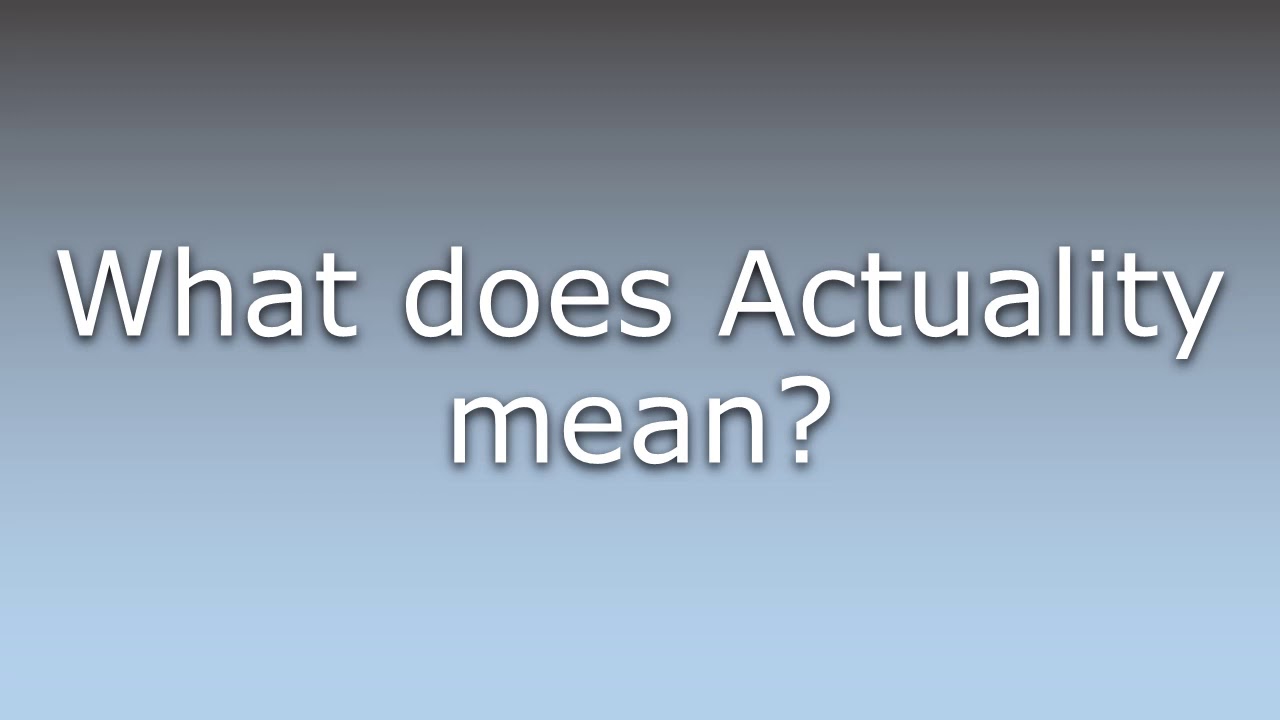 What does Actuality mean? - YouTube