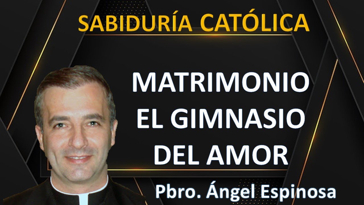 Pbro. Ángel Espinosa | Matrimonio, el mejor gimnasio del amor. - YouTube
