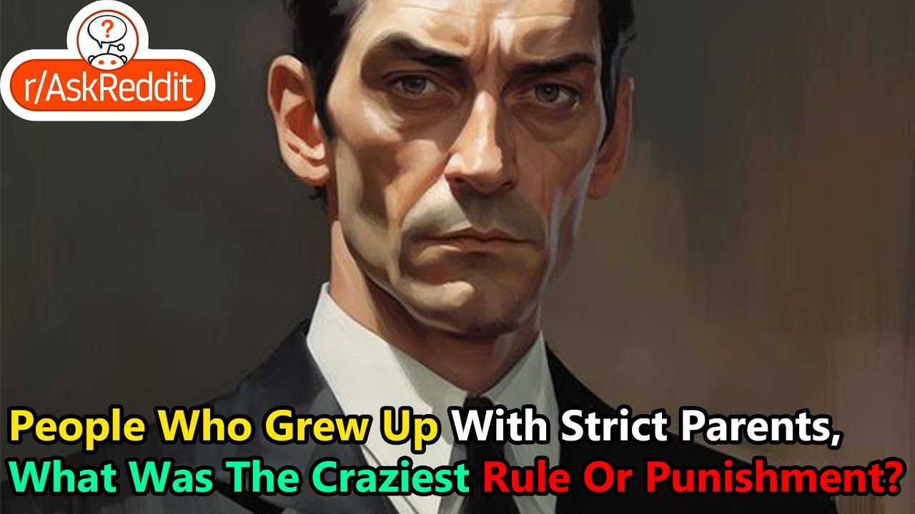 People Who Grew Up With Strict Parents, What Was The Craziest Rule Or ...
