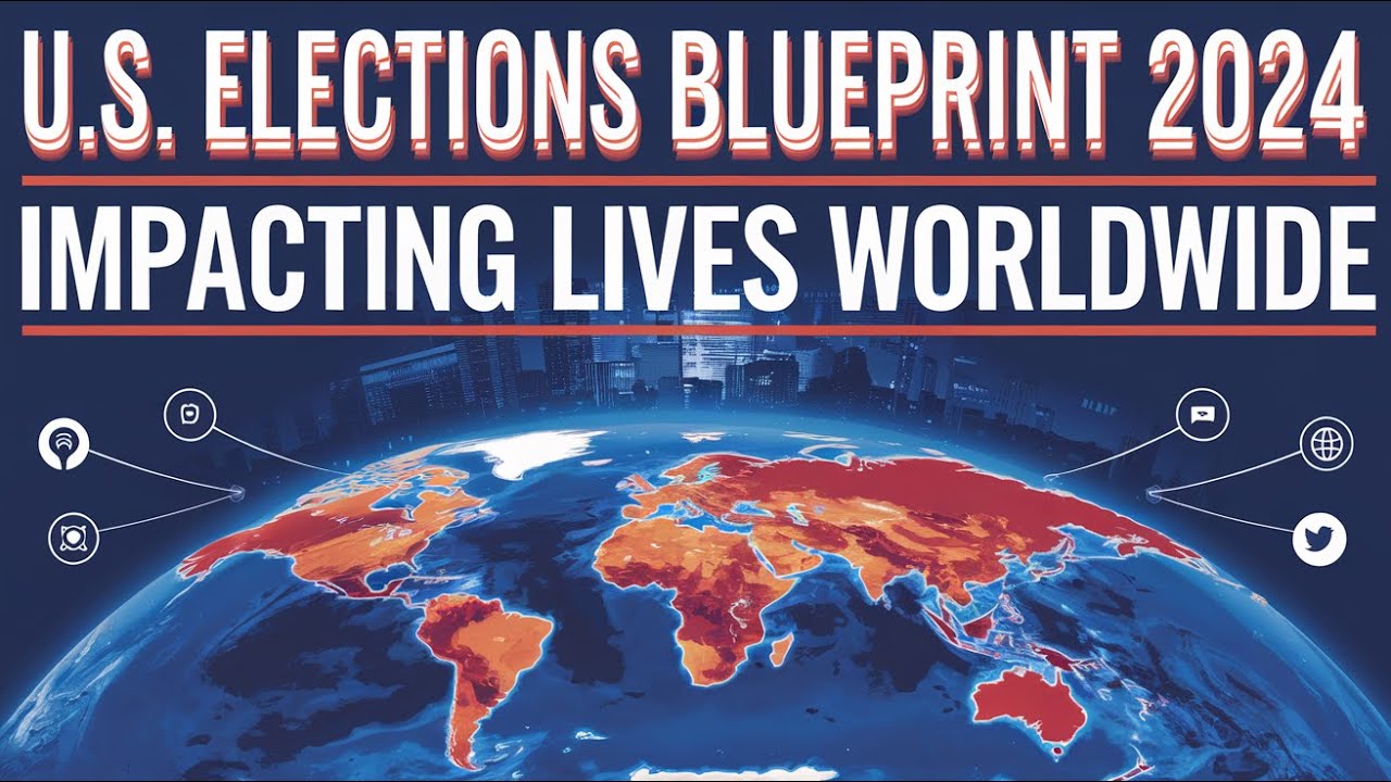 U.S. Elections Blueprint 2024: A Global Perspective! Impacting Lives ...