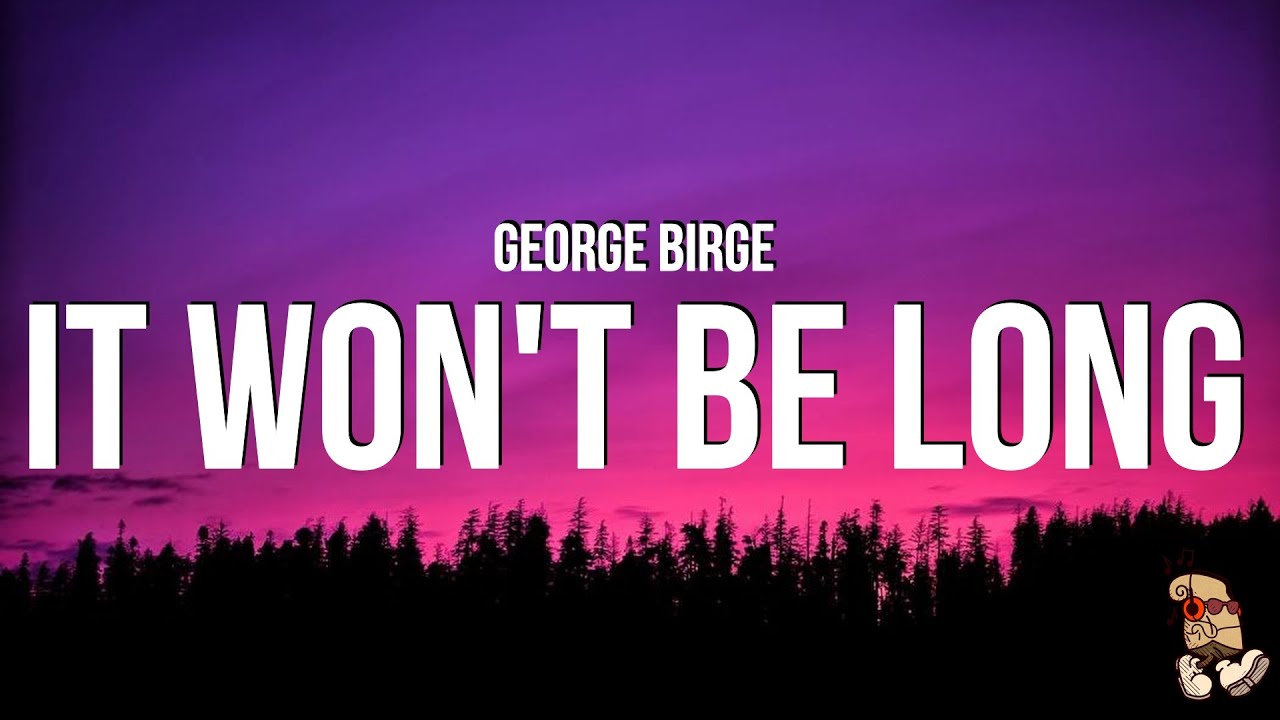 George Birge - It Won't Be Long (Lyrics) - YouTube