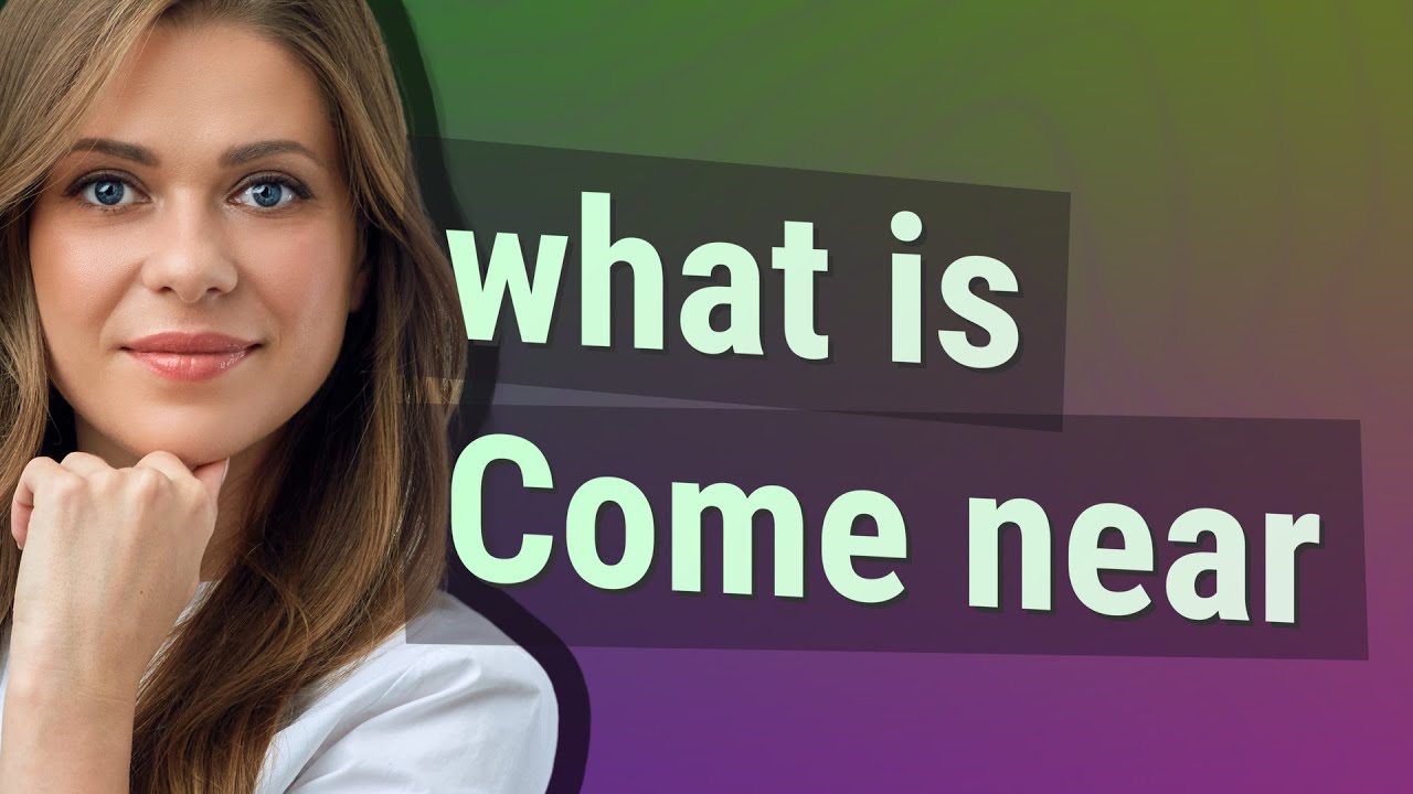 Come Near Meaning Of Come Near YouTube come-near-meaning-of-come-near-youtube