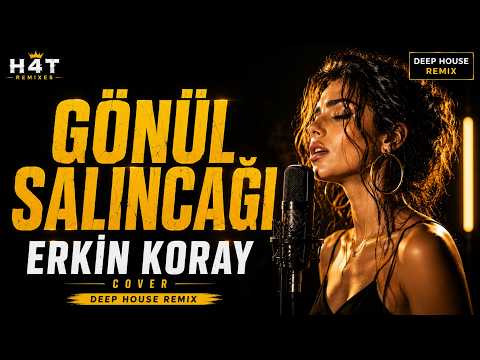 Gönül Salıncağı - Erkin Koray Cover Deep House Remix | H4T Remixes 🎧💛