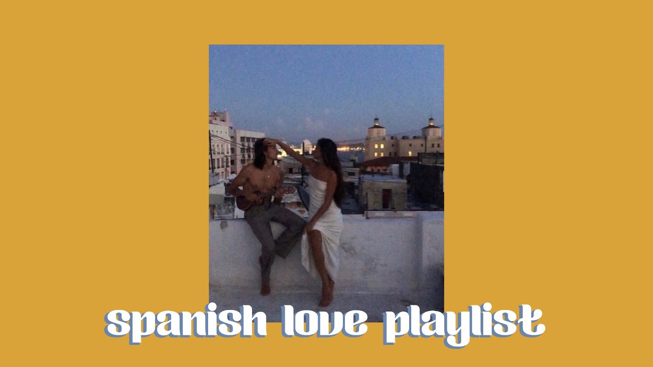 A spanish love playlist for your aspiring vacation to spain (spanish ...