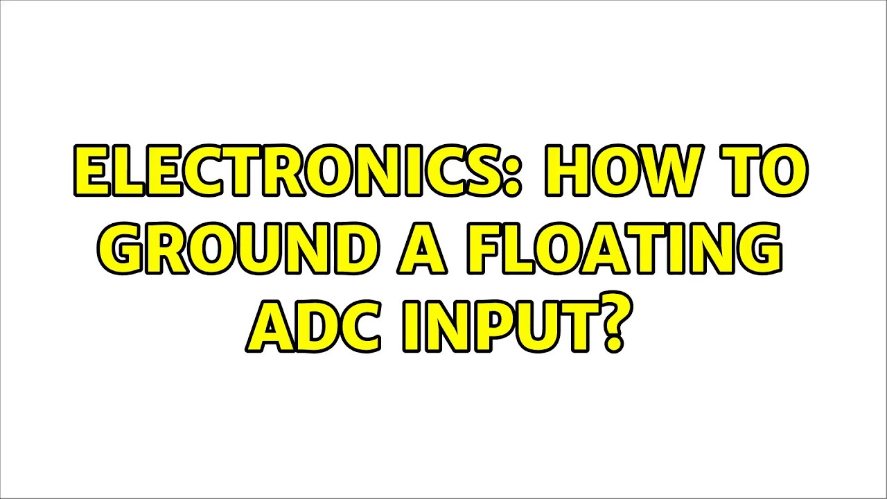 Electronics: How to ground a floating ADC input? (2 Solutions!!) - YouTube