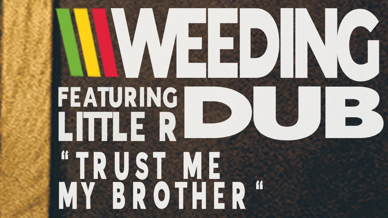 Weeding Dub - Trust Me My Brother feat. Little R - YouTube