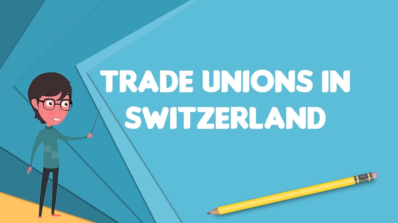 What is Trade unions in Switzerland?, Explain Trade unions in ...
