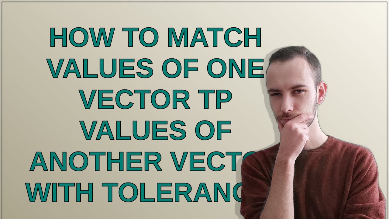 How to match values of one vector tp values of another vector with tolerance? - YouTube