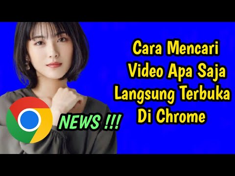 Cara Mencari Video Apa Saja Langsung Terbuka Di Chrome