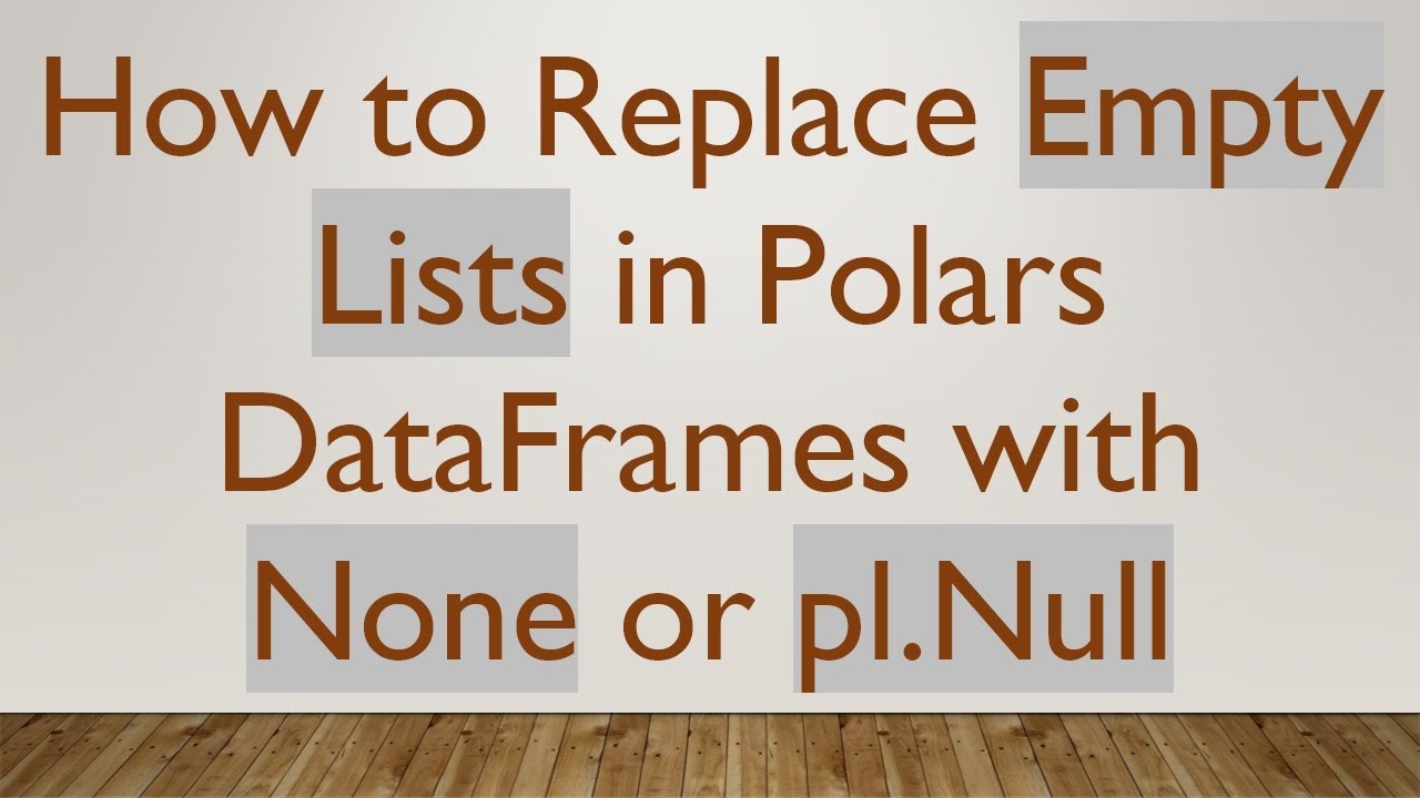How To Replace Empty Lists In Polars Dataframes With None Or Plnull Youtube