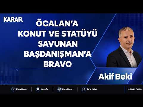 Öcalan’a konut ve statüyü savunan Başdanışman’a bravo - Akif Beki