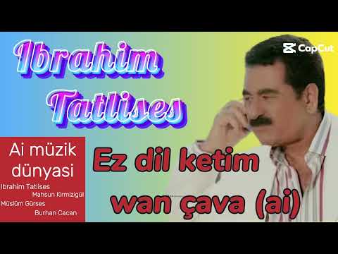 Ibrahim Tatlises - Ez dil ketim wan çava (kurdi)(ai)