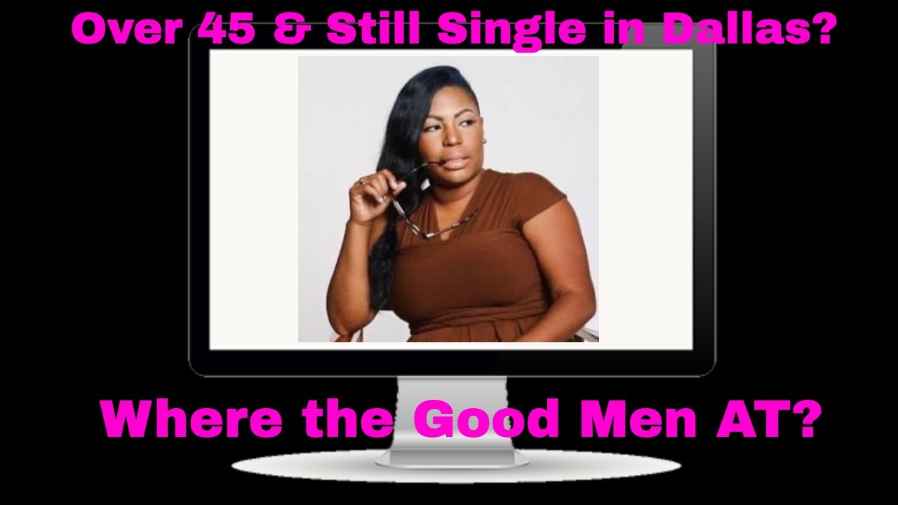 EXCLUSIVE: OVER 45 & DATING IN DALLAS!! Where the GOOD MEN at? - YouTube