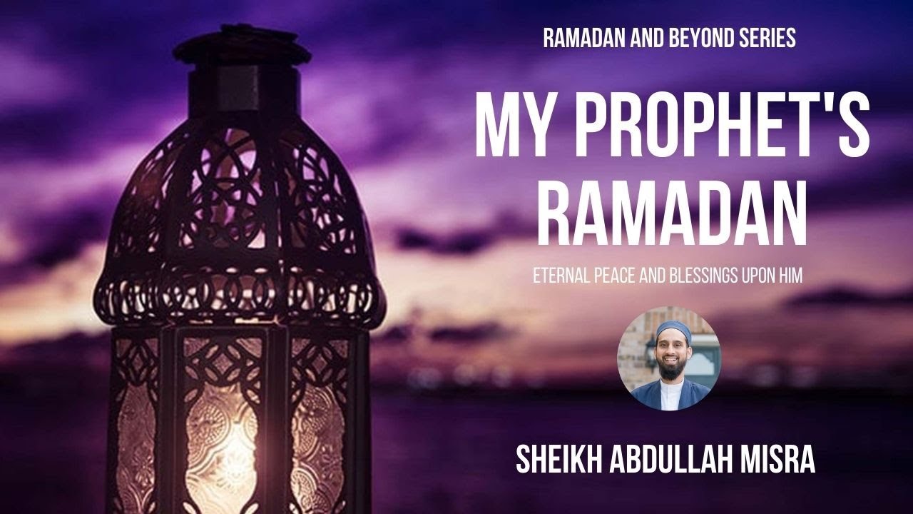 My Prophet's Ramadan - Sheikh Abdullah Misra | Ramadan and Beyond - YouTube