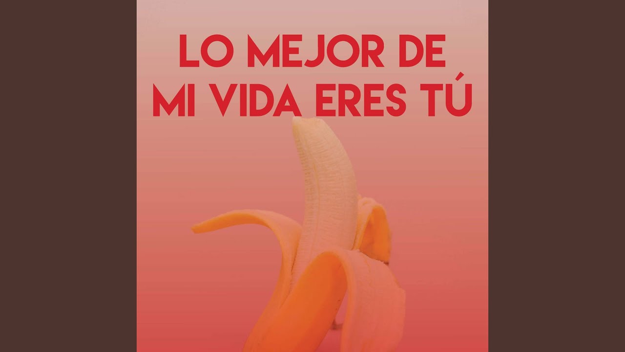 Lo Mejor De Mi Vida Eres Tú - YouTube
