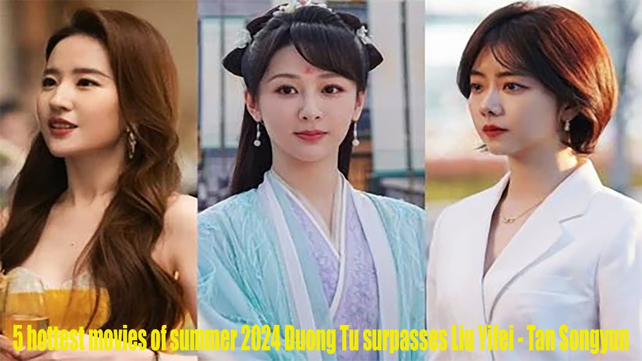 5 hottest movies of summer 2024 Duong Tu surpasses Liu Yifei Tan ...