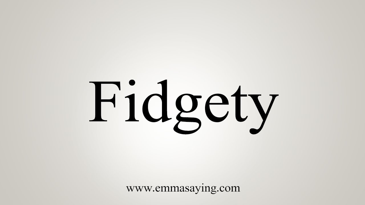 How To Say Fidgety - YouTube
